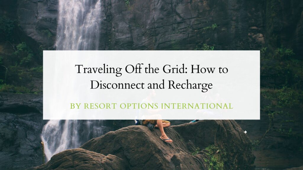 Traveling Off The Grid: How To Disconnect And Recharge - Resort Options ...