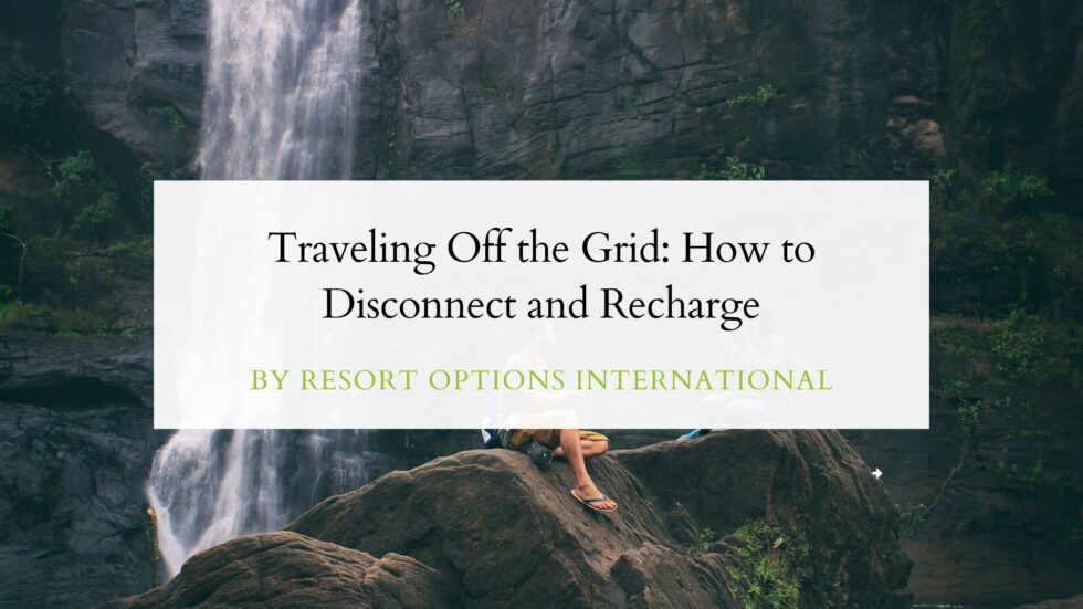 Traveling Off The Grid: How To Disconnect And Recharge - Resort Options ...